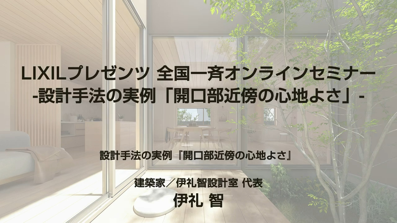 窓｜オンラインセミナー 建築家 伊礼智氏 基調講演『開口部近傍の心地よさ』 | LIXIL-X: 動画配信サービス