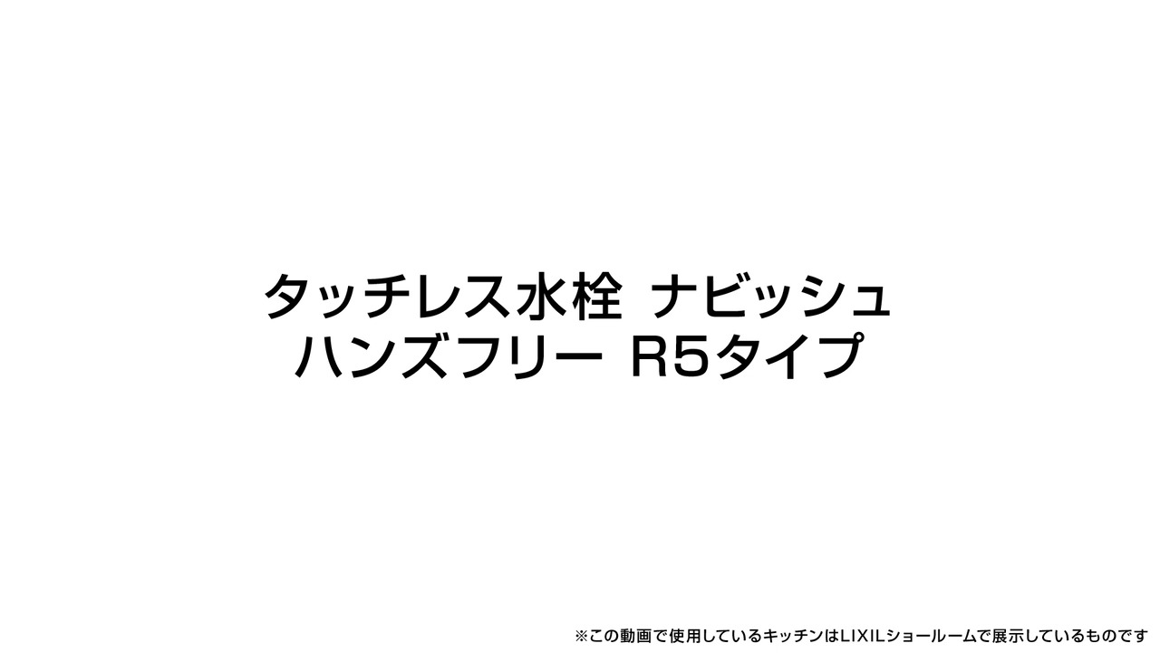 タッチレス水栓｜ナビッシュハンズフリー R5タイプ | LIXIL-X: 動画配信サービス